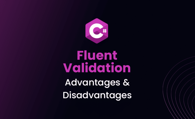 Advantages and Disadvantages of Using Fluent Validation in .NET Core